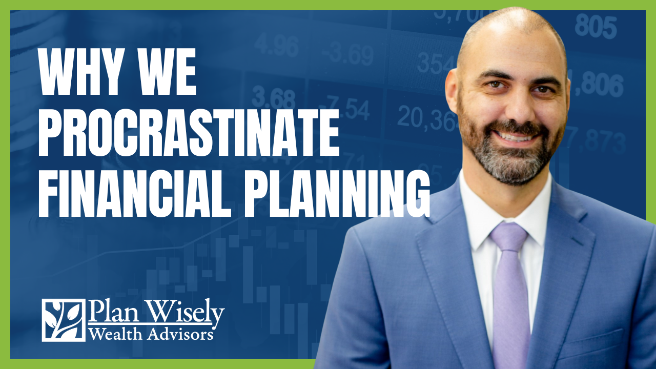 Tomorrow Never Comes – Why We Procrastinate Financial Planning - Plan Wisely